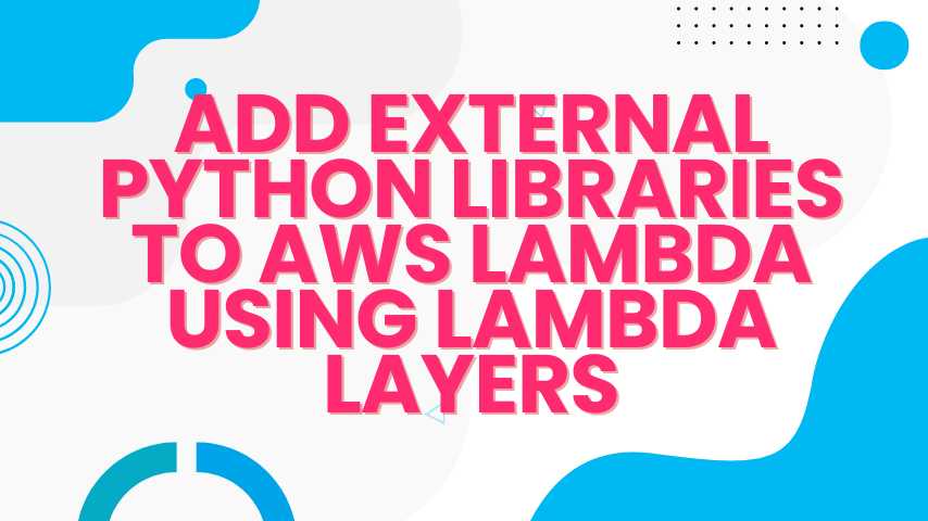 Add External Python Libraries to AWS Lambda using Lambda Layers Add External Python Libraries to AWS Lambda using Lambda Layers